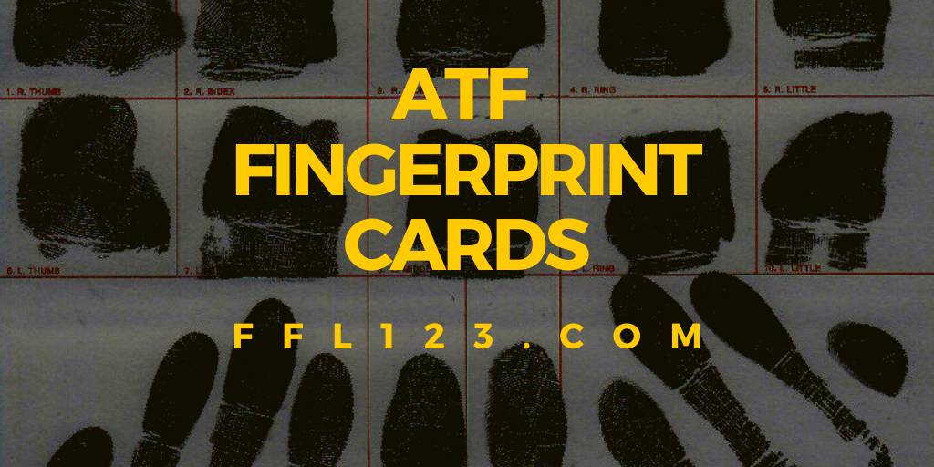 ATF Fingerprint Cards Ultimate Guide 2020 FFL License